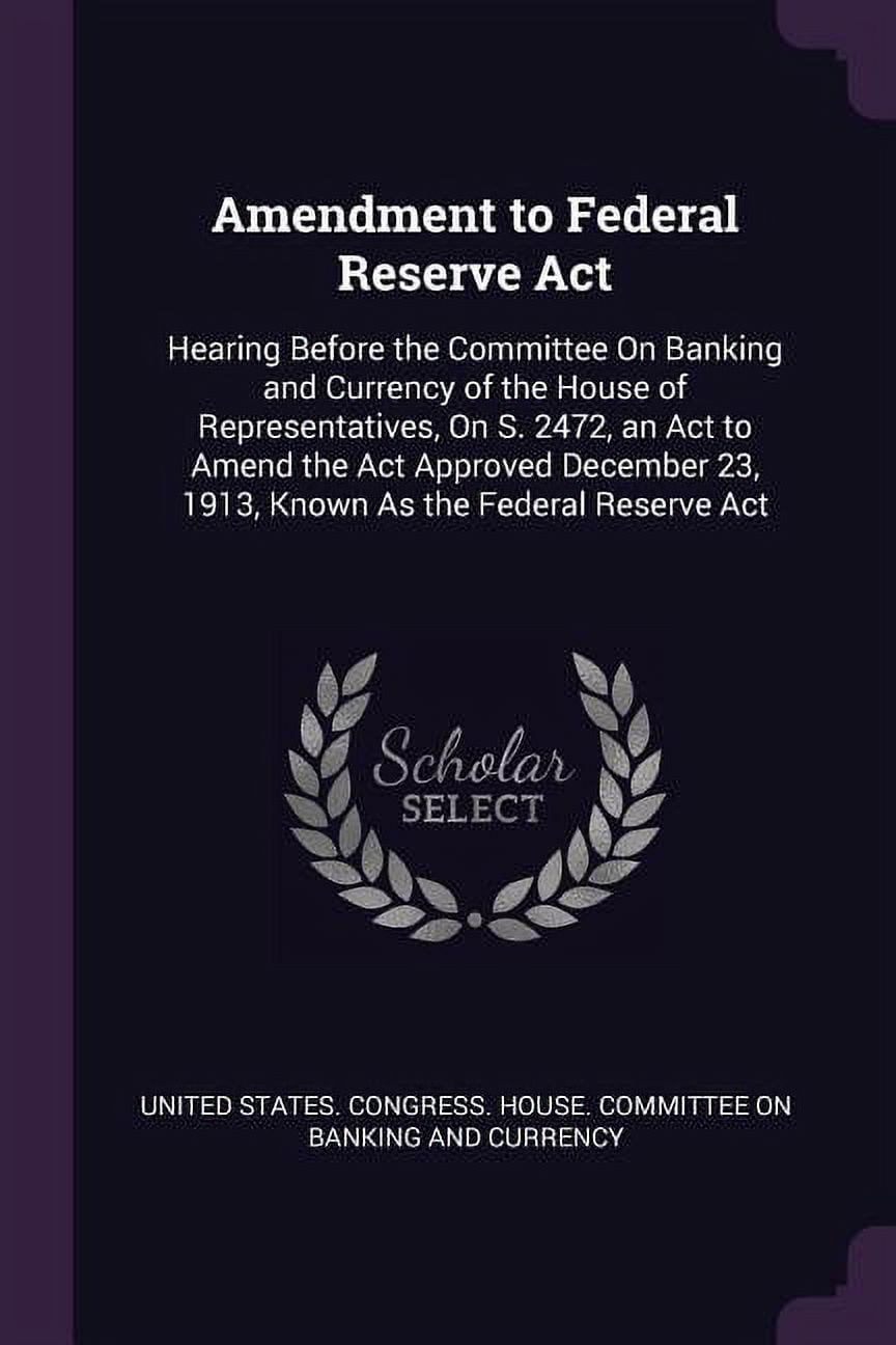 Amendment to Federal Reserve Act: Hearing Before the Committee On ...