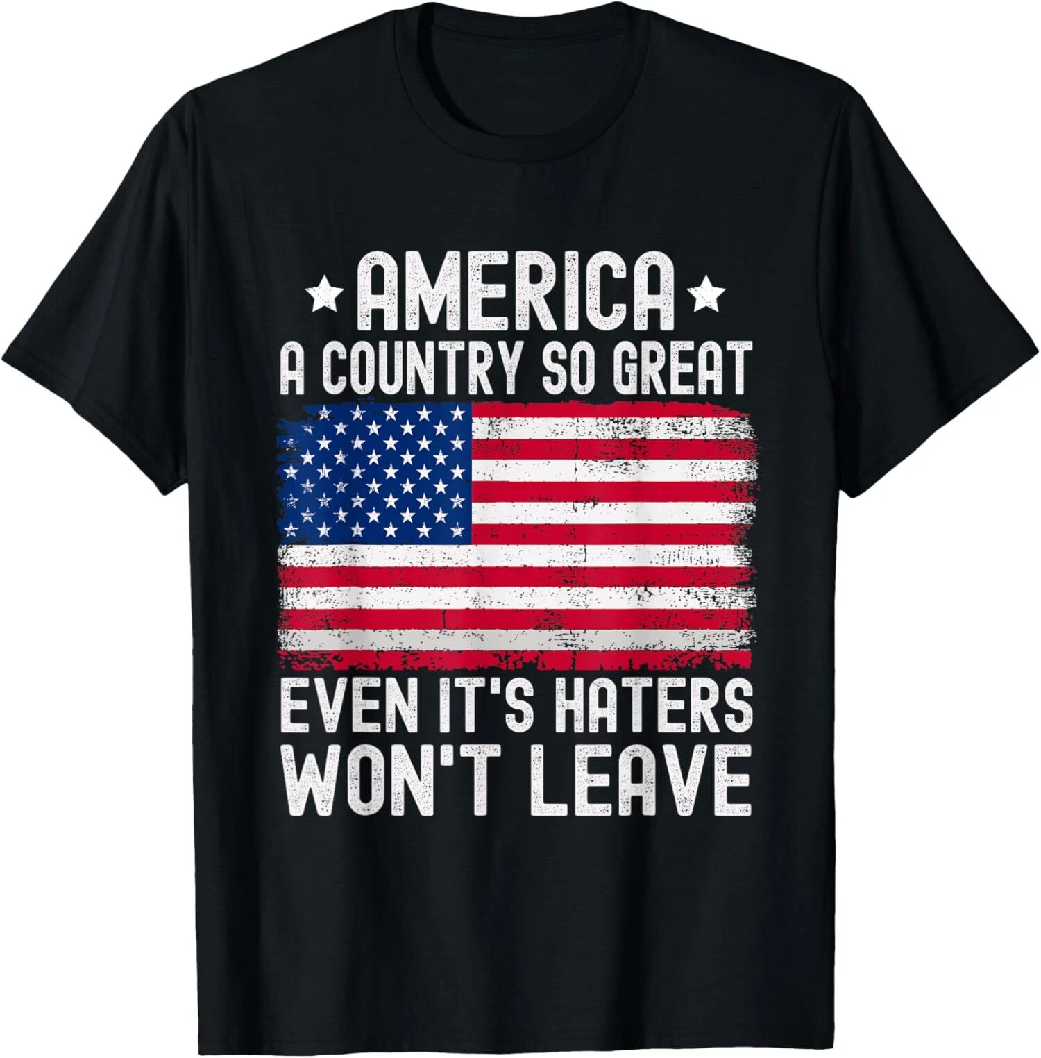 America A Country So Great Even Its Haters Wont Leave Unisex T-Shirt ...