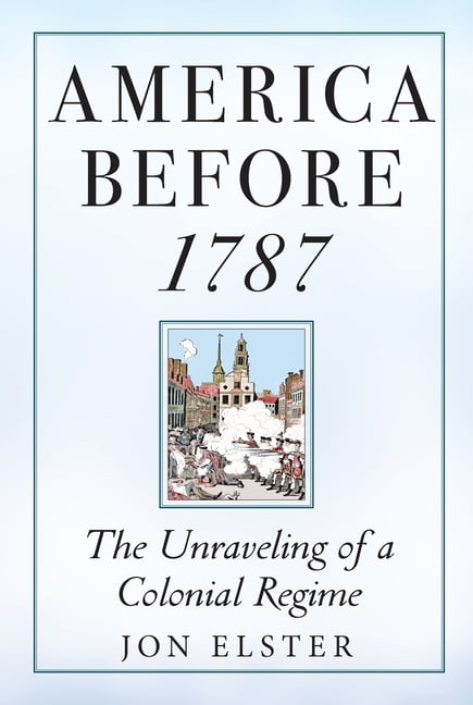 America Before 1787: The Unraveling of a Colonial Regime, (Paperback ...