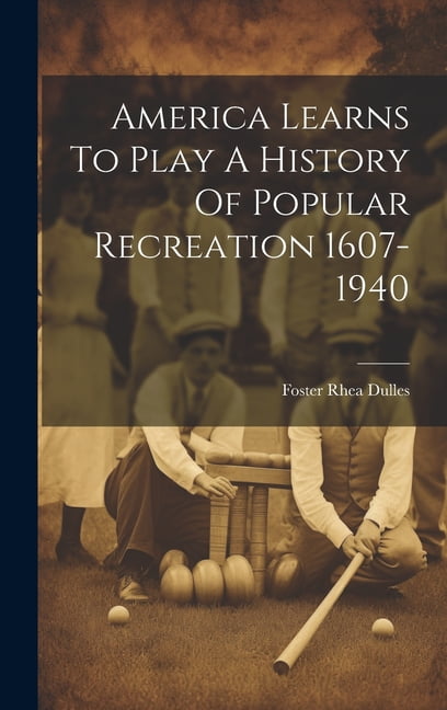 America Learns To Play A History Of Popular Recreation 1607-1940 ...