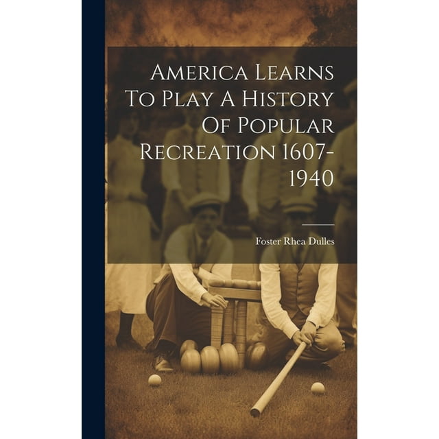 America Learns To Play A History Of Popular Recreation 1607-1940 ...
