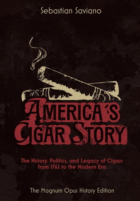 America's Cigar Story: The History, Politics, and Legacy of Cigars from ...
