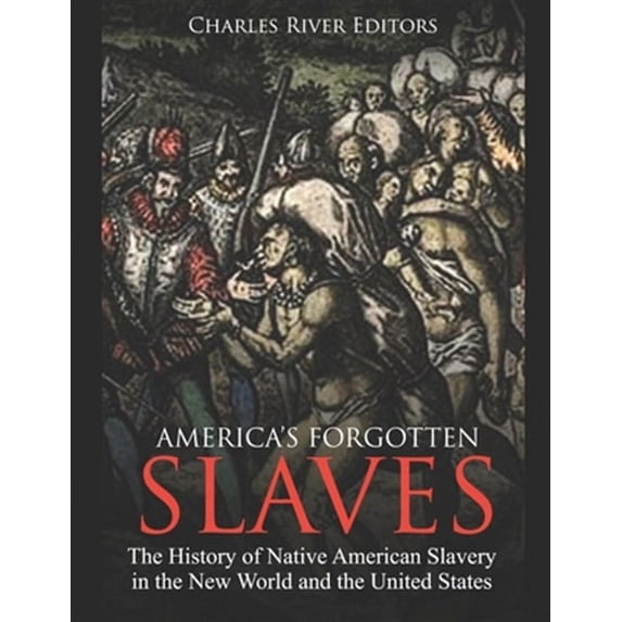 America's Forgotten Slaves: The History of Native American Slavery in ...