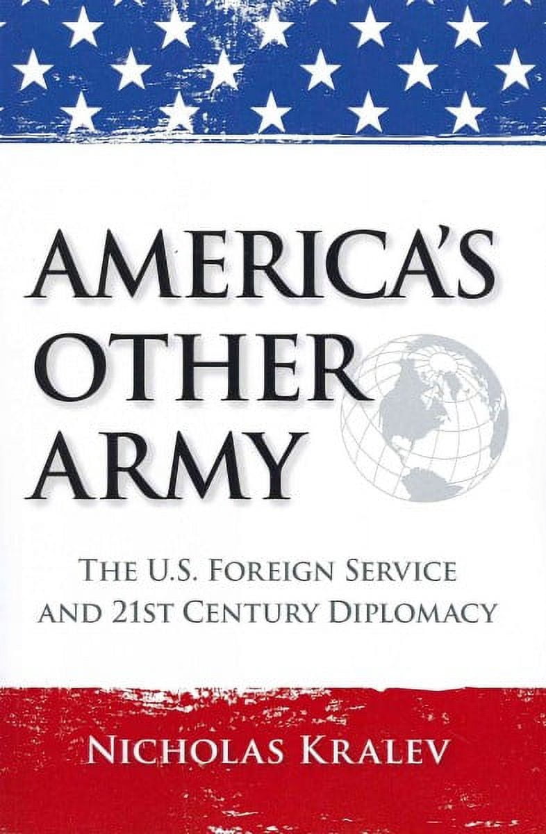 America's Other Army : The U.S. Foreign Service and 21st Century ...