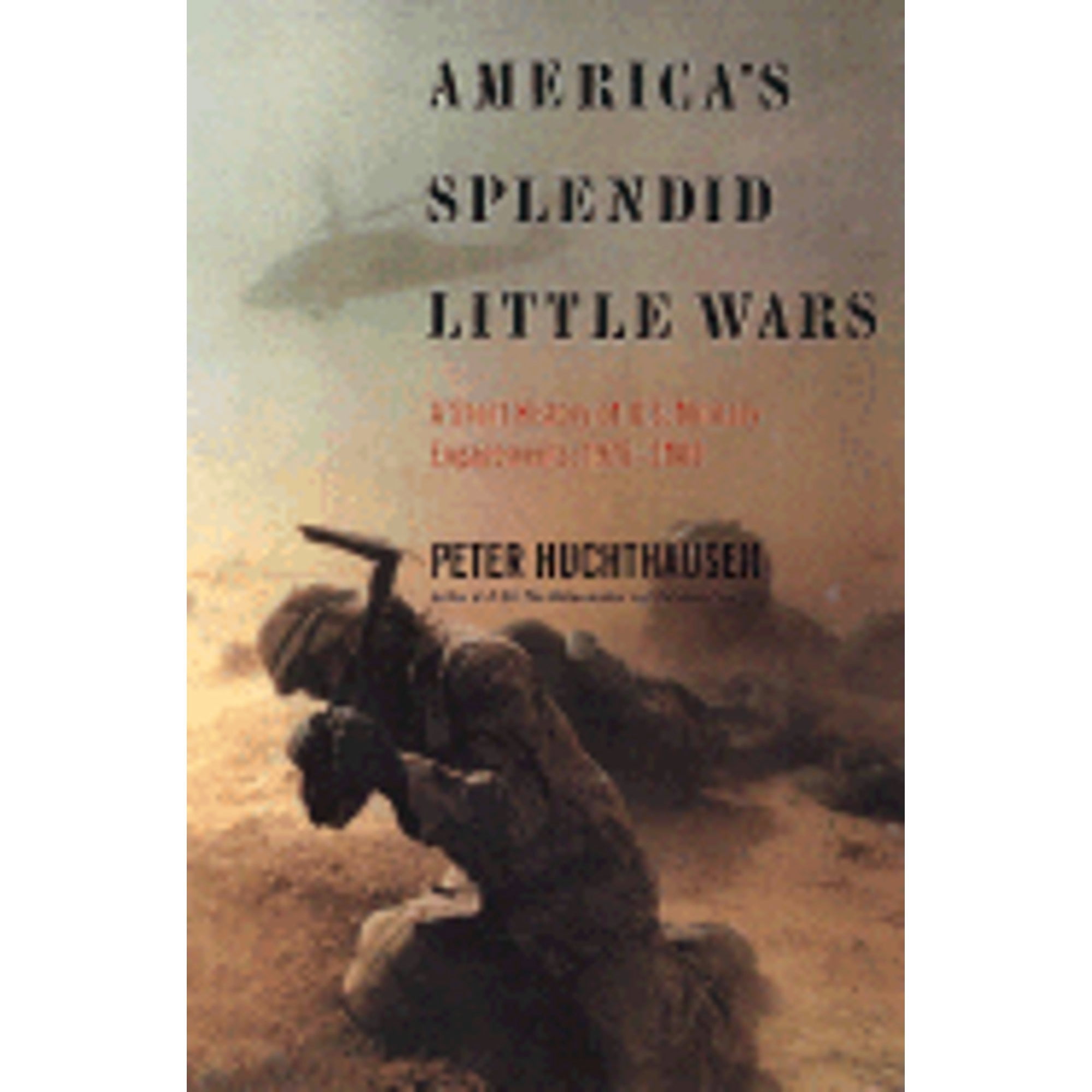 America's Splendid Little Wars: A Short History of U.S. Military ...