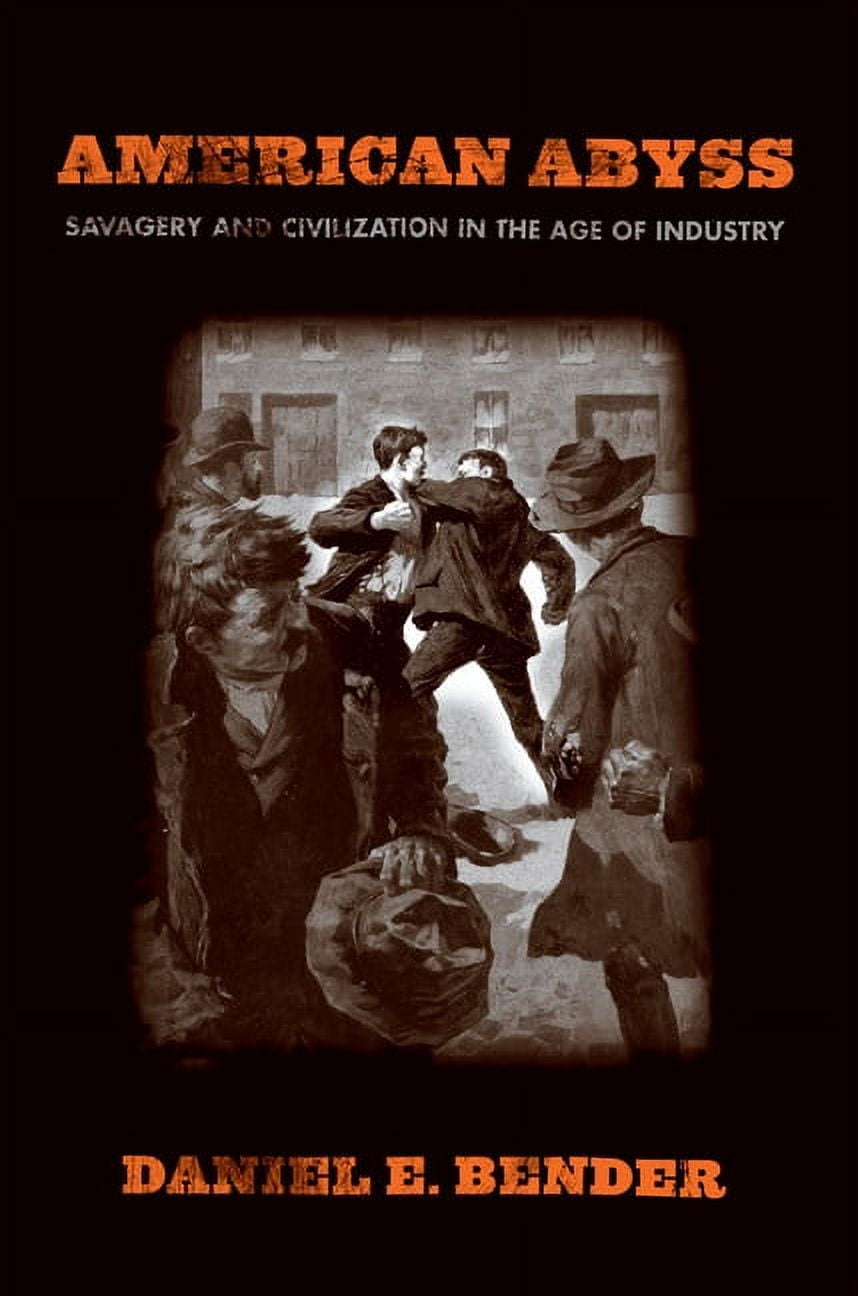 American Abyss: Savagery and Civilization in the Age of Industry ...