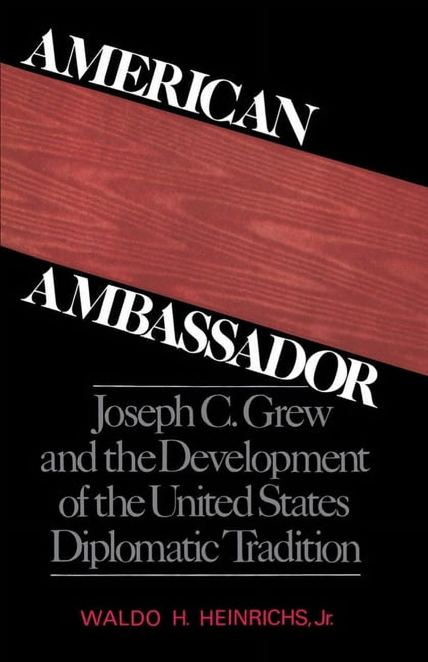 American Ambassador: Joseph C. Grew and the Development of the United ...