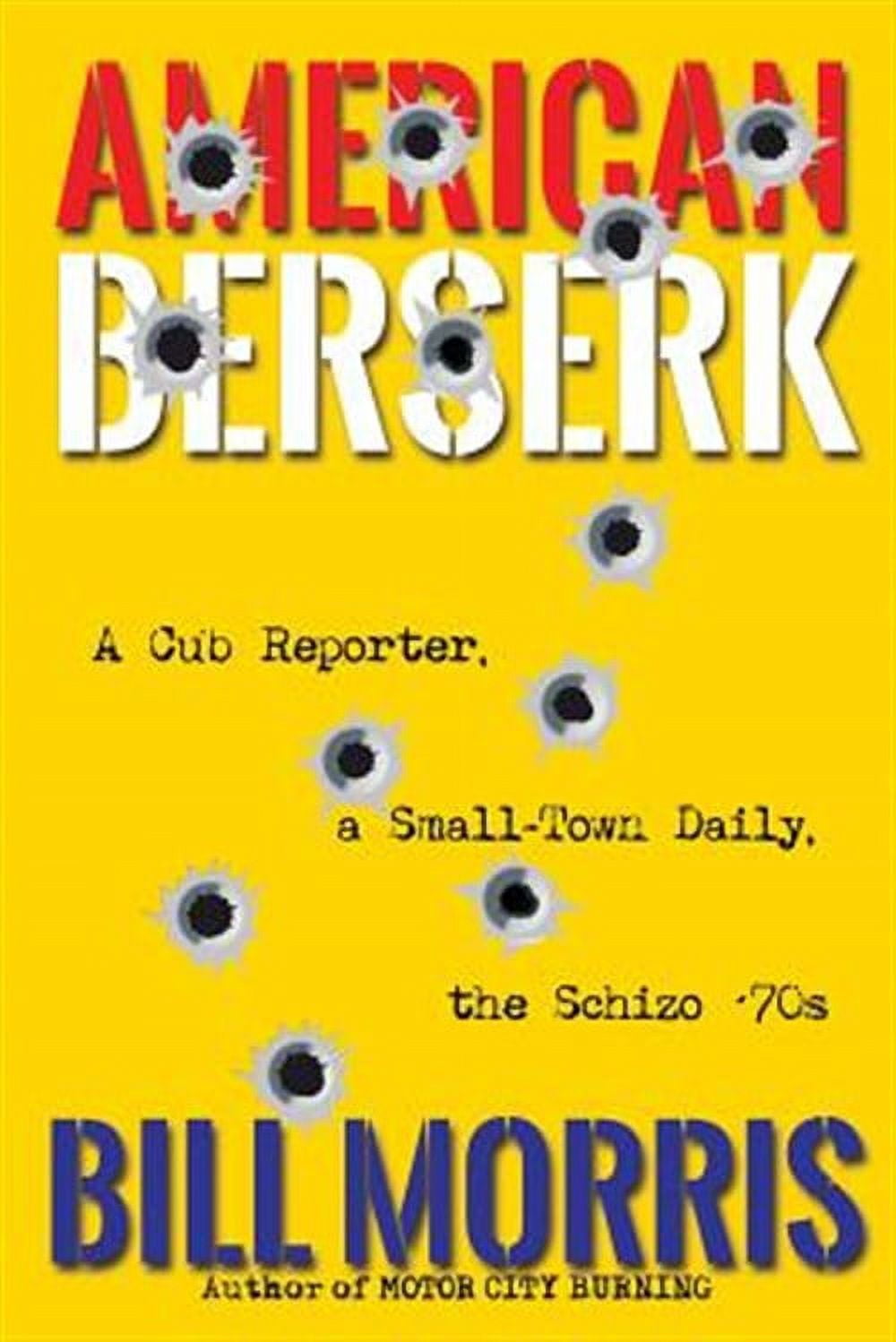 American Berserk: A Cub Reporter, a Small-Town Daily, the Schizo 70s ...