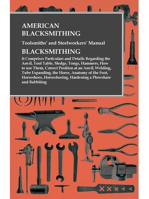 American Blacksmithing, Toolsmiths' and Steelworkers' Manual - It ...