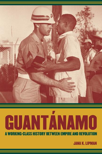American Crossroads: Guantanamo : A Working-Class History between ...