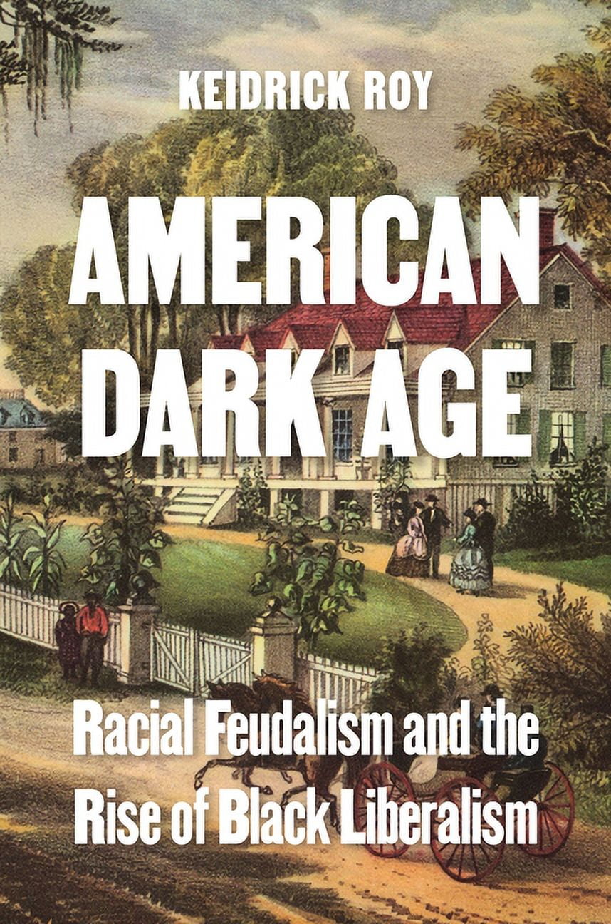 American Dark Age: Racial Feudalism and the Rise of Black Liberalism ...