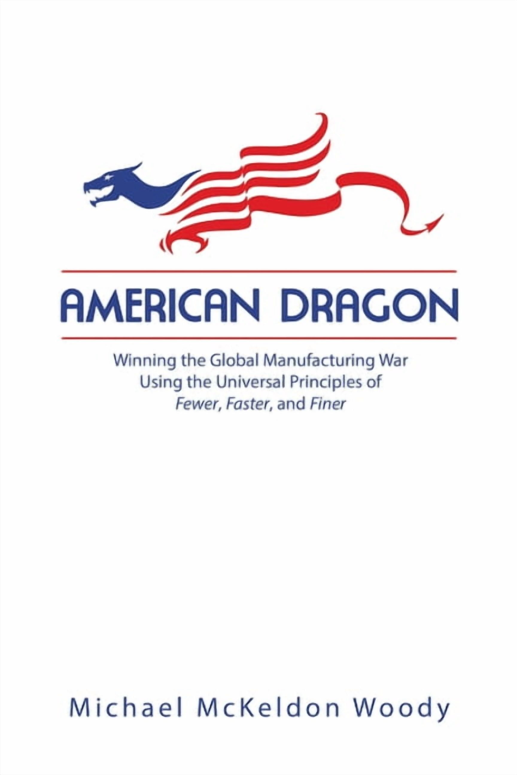 American Dragon: Winning the Global Manufacturing War Using the ...