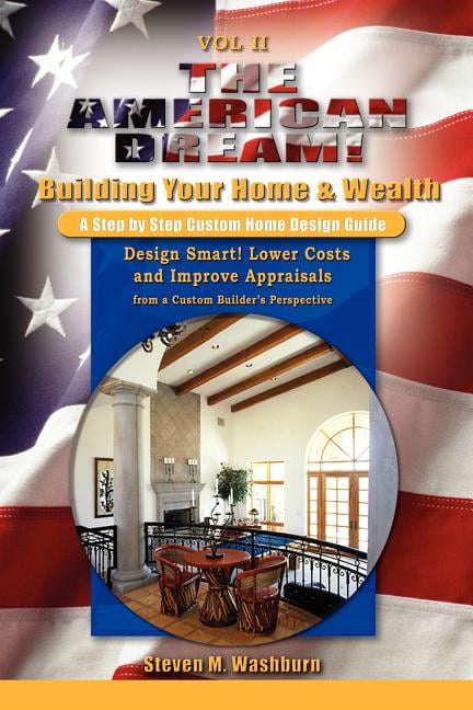 The American Dream! Build and Grow Rich! A Step by Step Custom Home ...