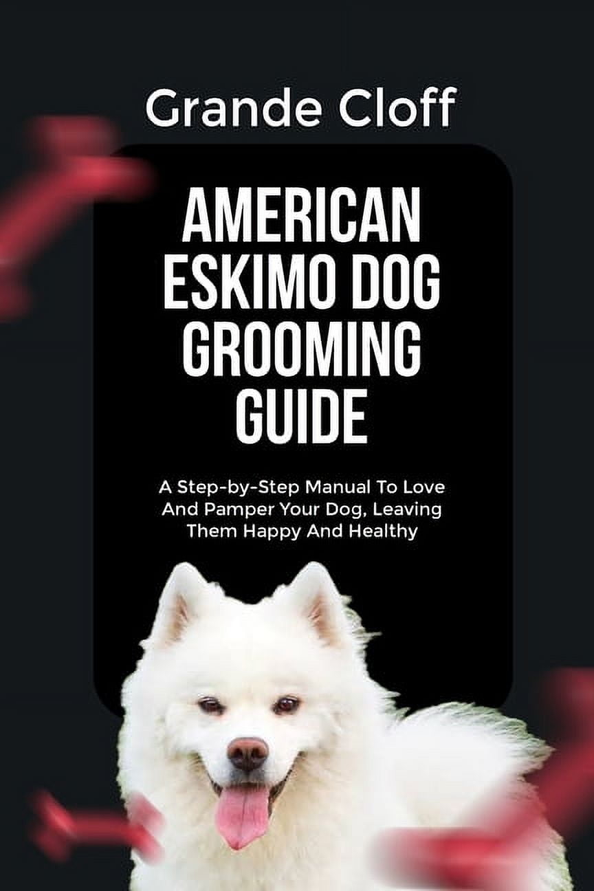 American Eskimo Dog Grooming Guide: A Step-by-Step Manual To Love And ...