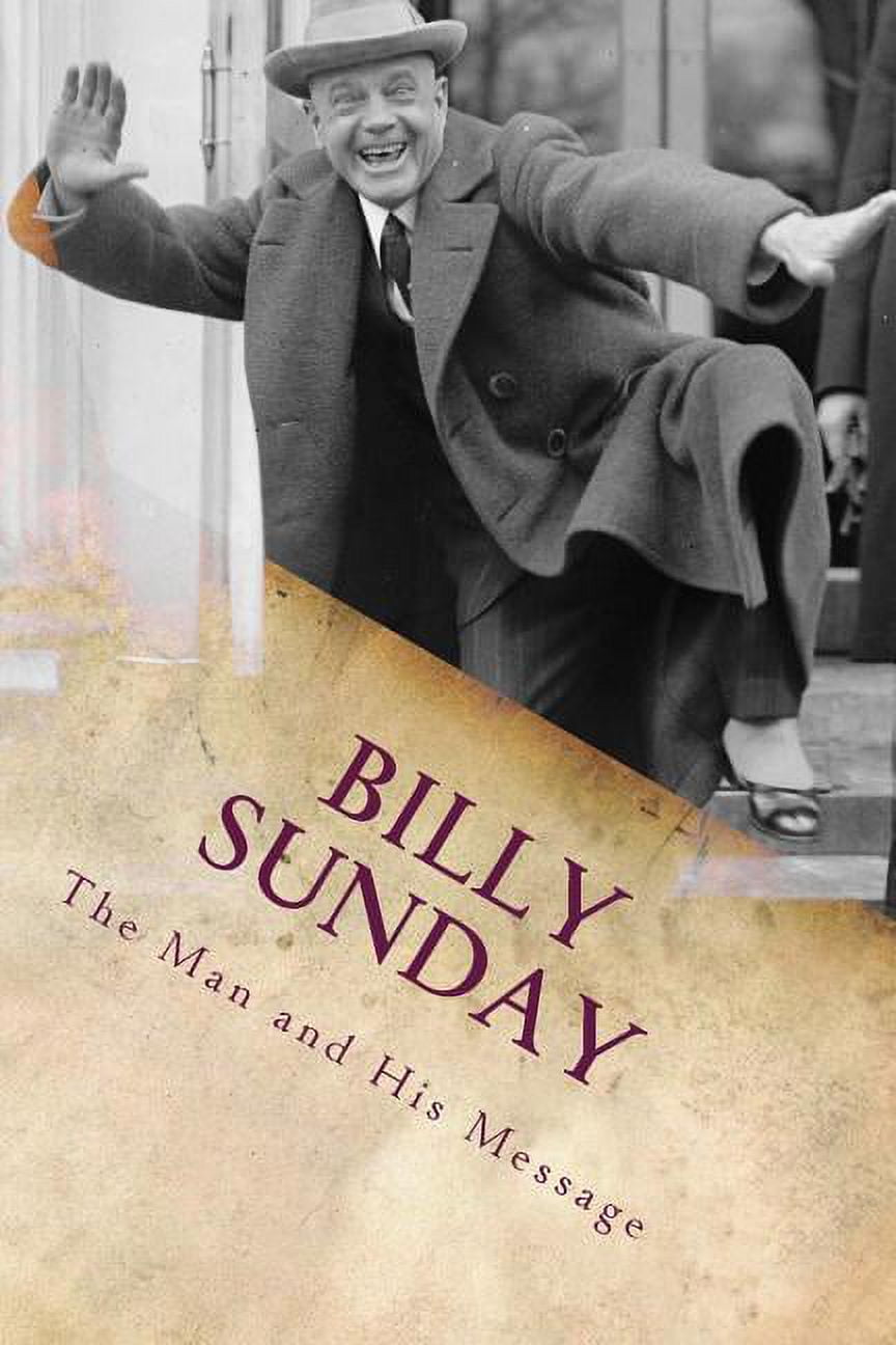 American Evangelist Billy Sunday: The Man And His Message, Book 1 ...