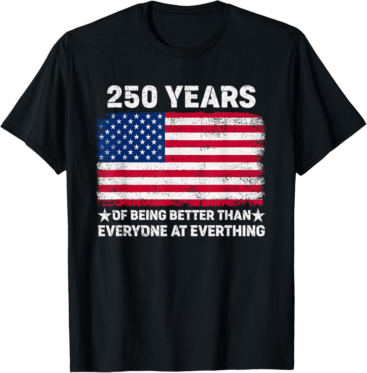 American Flag 250 Years Of Being Better Than Everyone T-Shirt Unisex S ...