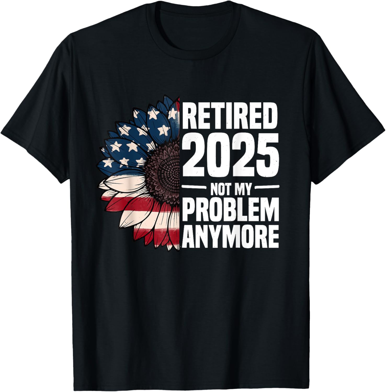 American Flag Retired 2025 Not My Problem Anymore Retirement T-Shirt - Walmart.com