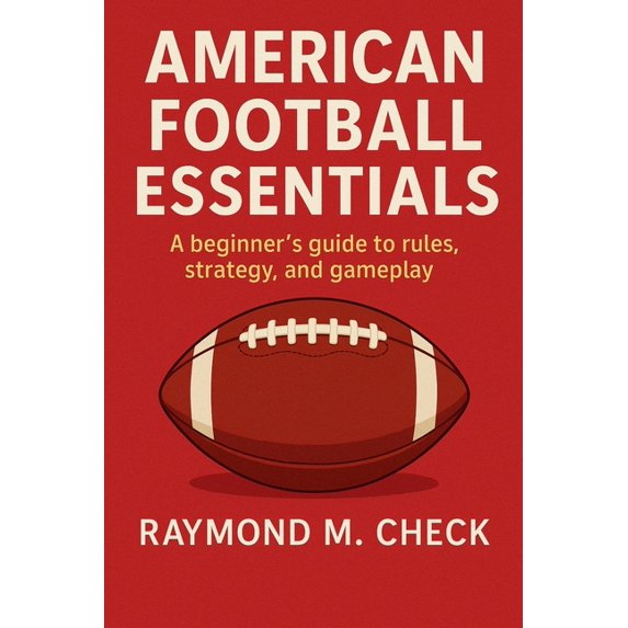 American Football Essentials: A beginner's guide to rules, strategy ...