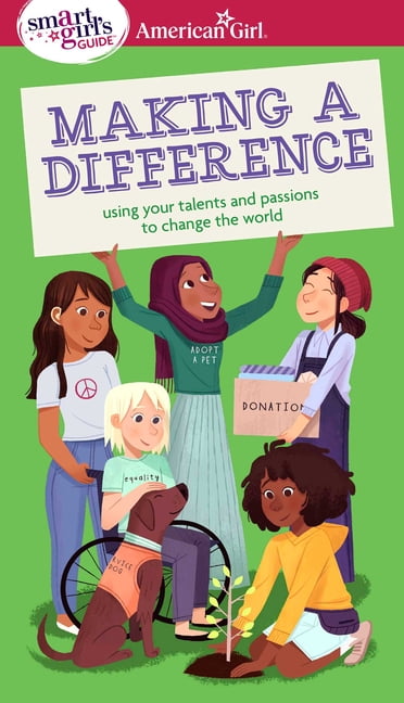 American Girl® Wellbeing: A Smart Girl's Guide: Making a Difference : Using Your Talents and ...