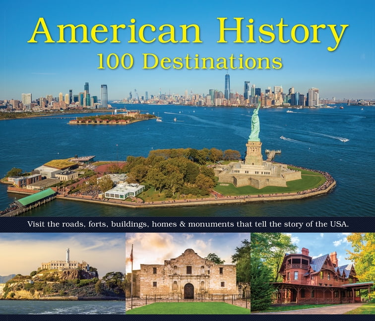 American History: 100 Destinations: Visit the Roads, Forts, Buildings ...
