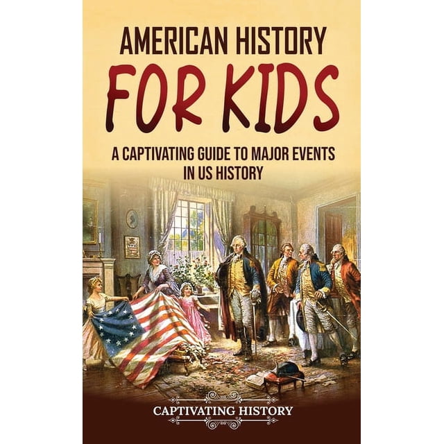 American History for Kids: A Captivating Guide to Major Events in US ...