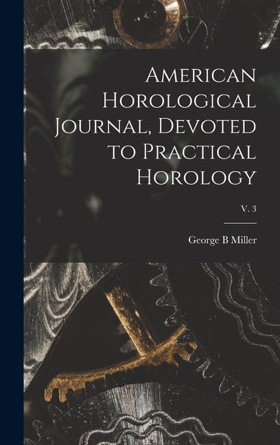 American Horological Journal, Devoted to Practical Horology; V. 3 ...