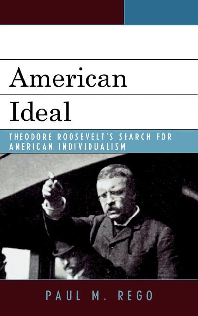 American Ideal: Theodore Roosevelt's Search for American Individualism ...