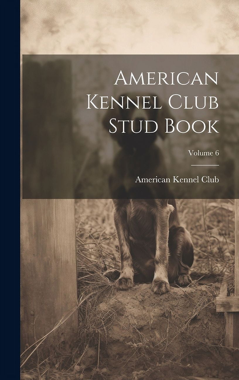 American Kennel Club Stud Book; Volume 6 (Hardcover) - Walmart.com