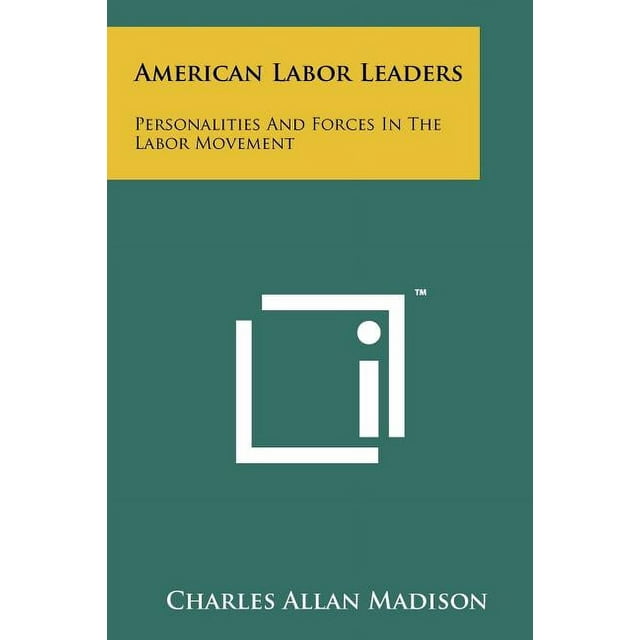 American Labor Leaders : Personalities and Forces in the Labor Movement ...