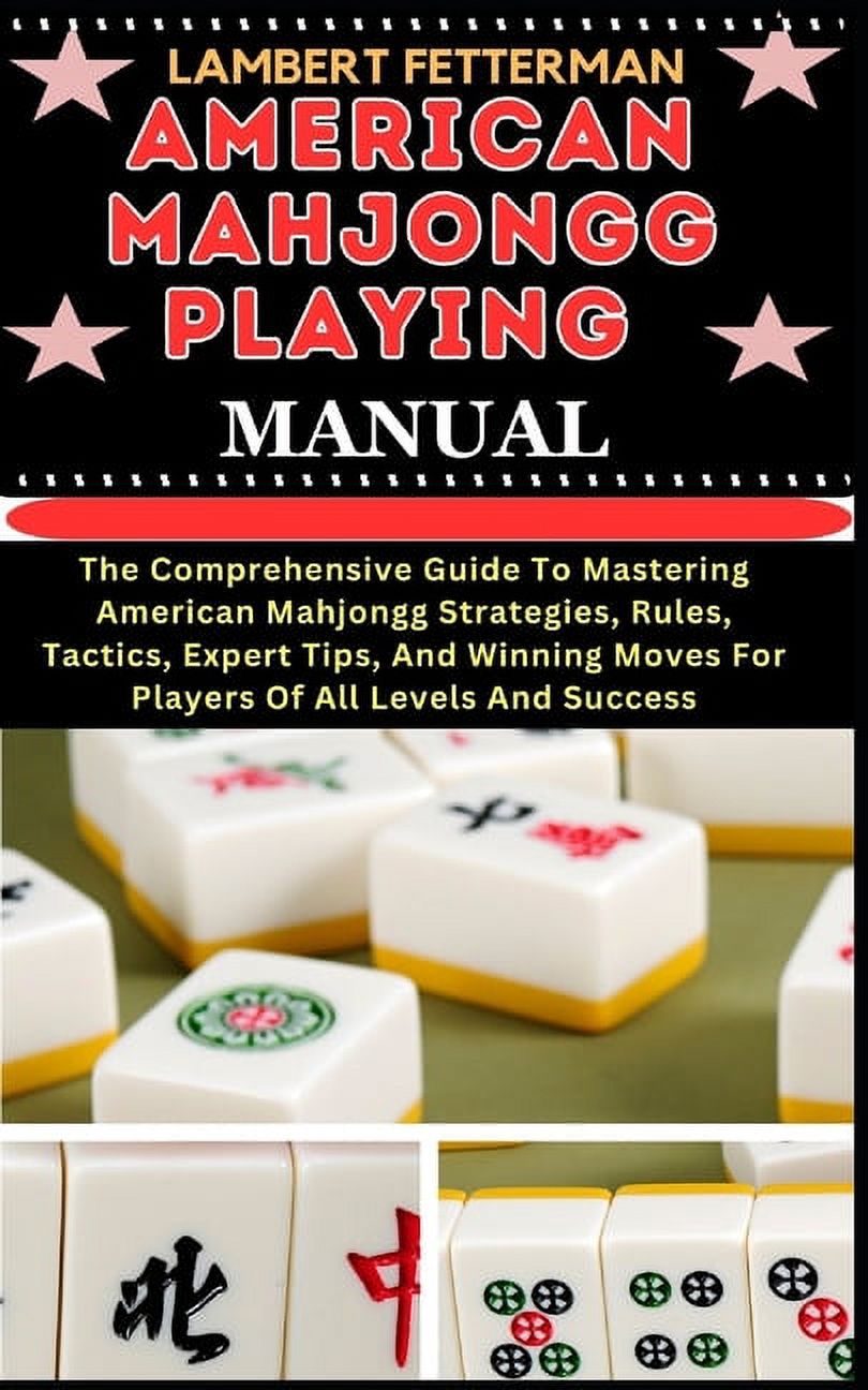 American Mahjongg Playing Manual: The Comprehensive Guide To Mastering ...