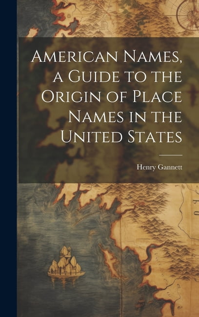 American Names, a Guide to the Origin of Place Names in the United ...