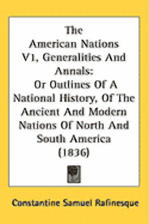 The American Nations V1, Generalities And Annals : Or Outlines Of A ...