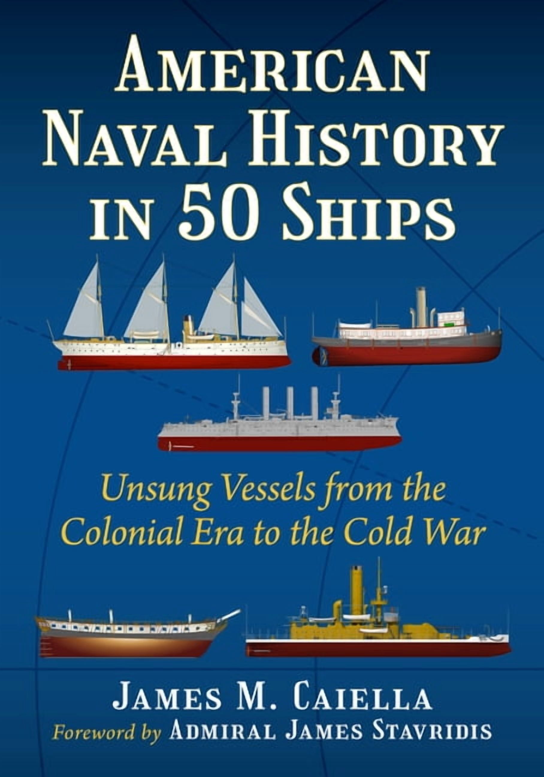 American Naval History in 50 Ships: Unsung Vessels from the Colonial ...