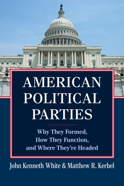 American Political Parties: Why They Formed, How They Function, and ...