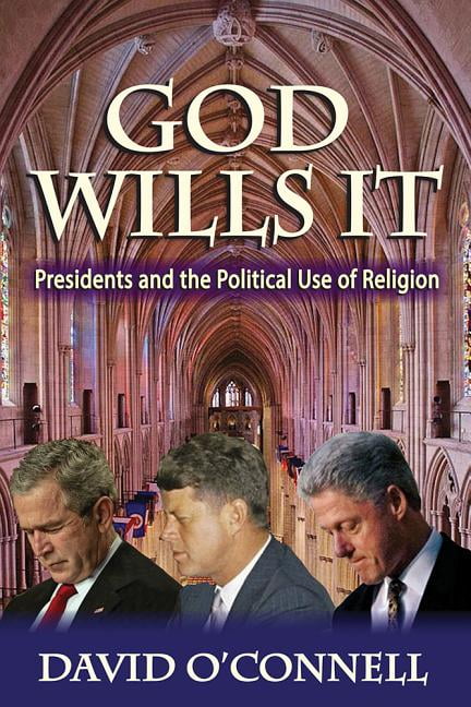 American Presidents God Wills It: Presidents and the Political Use of ...