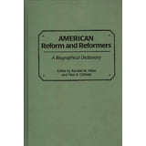 American Reform and Reformers: A Biographical Dictionary, (Hardcover ...