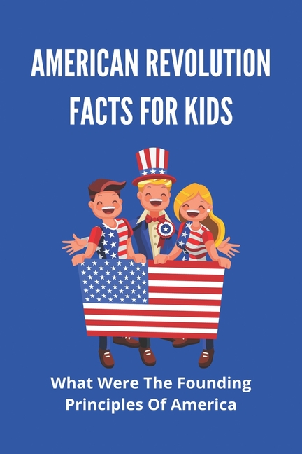 American Revolution Facts For Kids: What Were The Founding Principles ...