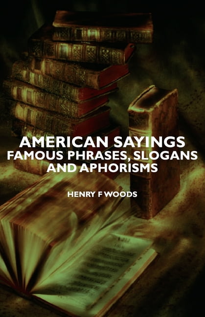 American Sayings - Famous Phrases, Slogans and Aphorisms, (Hardcover ...