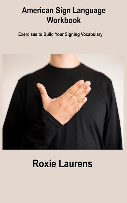 American Sign Language Workbook: Exercises to Build Your Signing ...