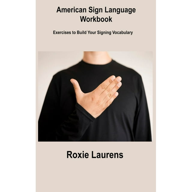 American Sign Language Workbook: Exercises to Build Your Signing ...