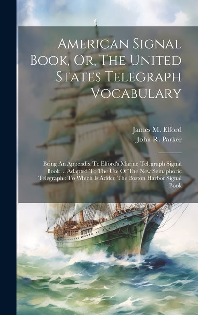 American Signal Book, Or, The United States Telegraph Vocabulary: Being ...