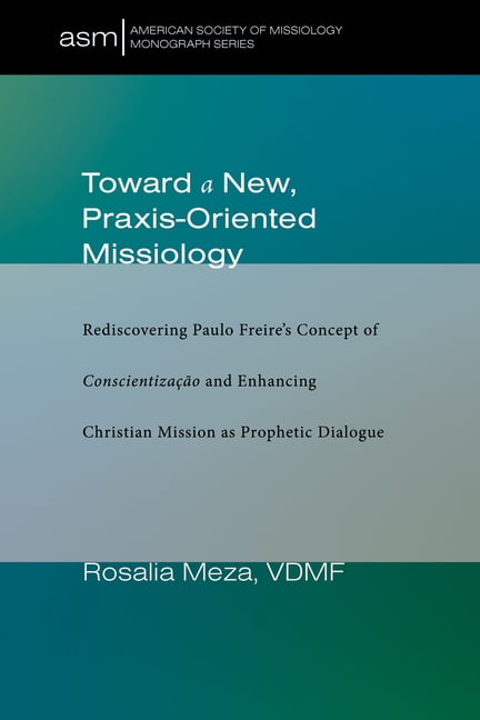 American Society of Missiology Monograph Toward a New, Praxis-Oriented ...