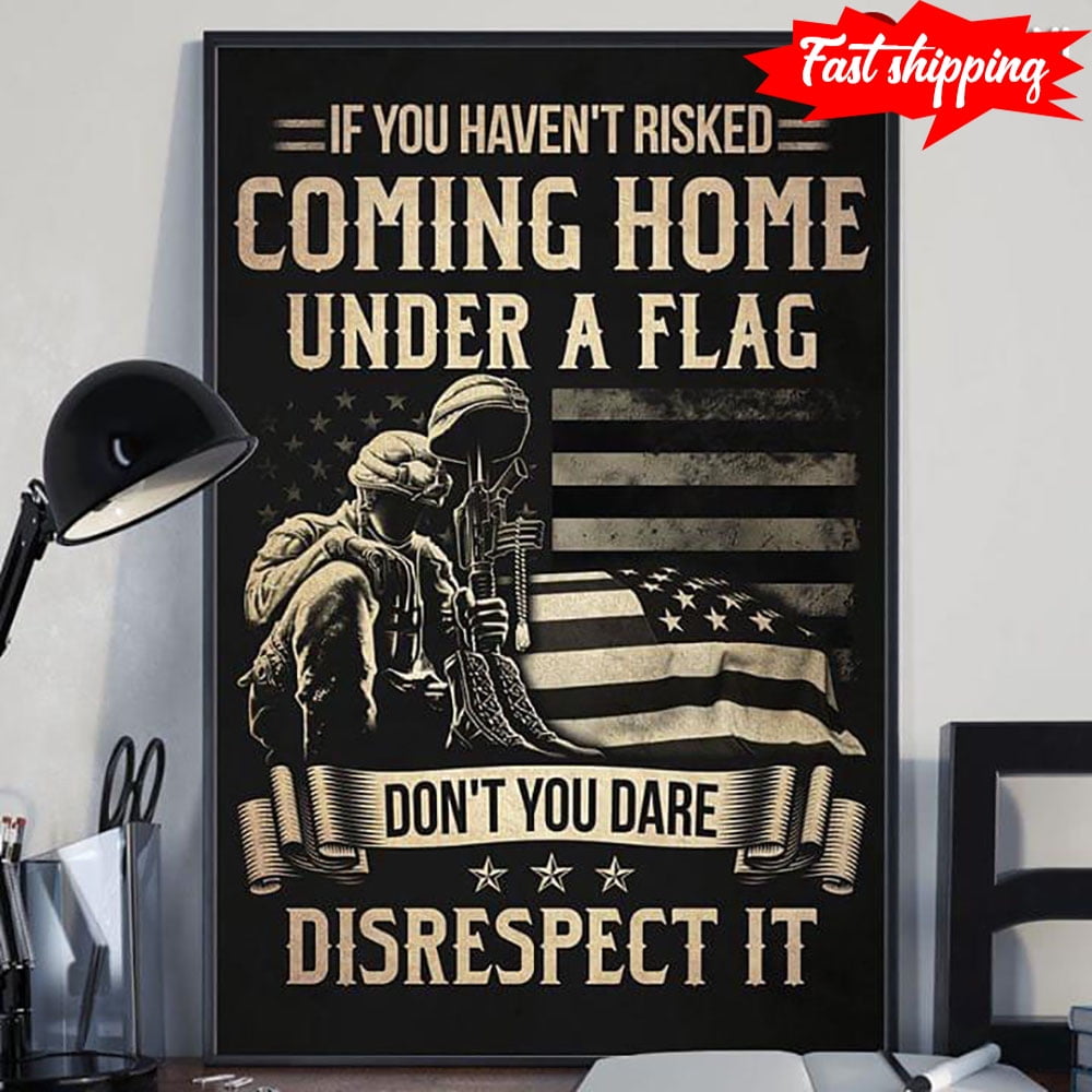 American Soldier If You Haven’t Risked Coming Home Under A Flag Don’t ...