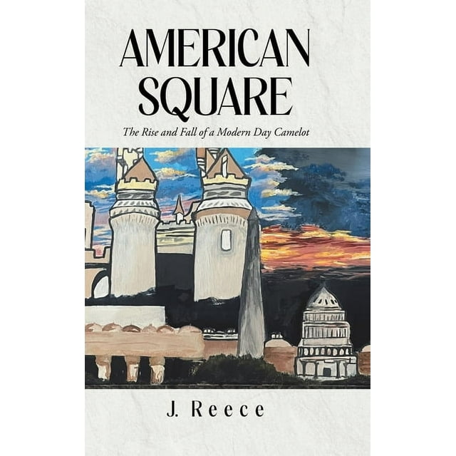 American Square: The Rise and Fall of a Modern-Day Camelot, (Hardcover ...