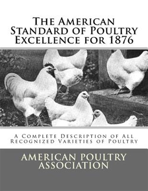 American Standard of Poultry Excellence for 1876 : A Complete ...