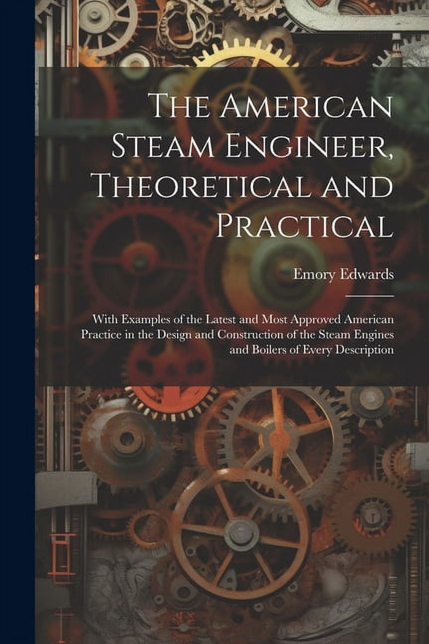 The American Steam Engineer, Theoretical and Practical: With Examples ...