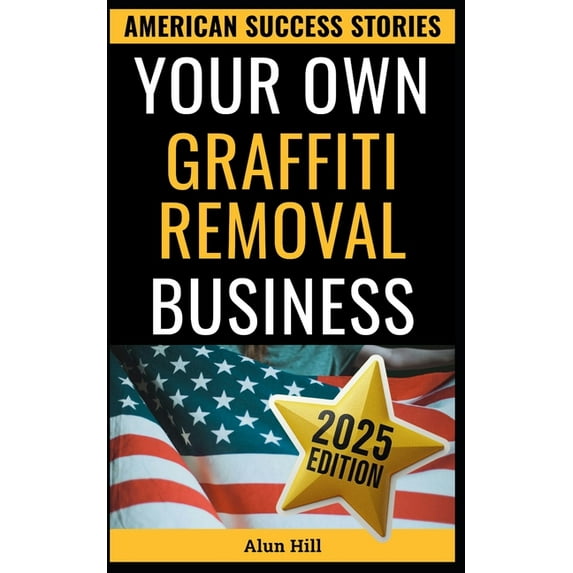 American Success Stories Your Own Graffiti Removal Business: From Laid ...
