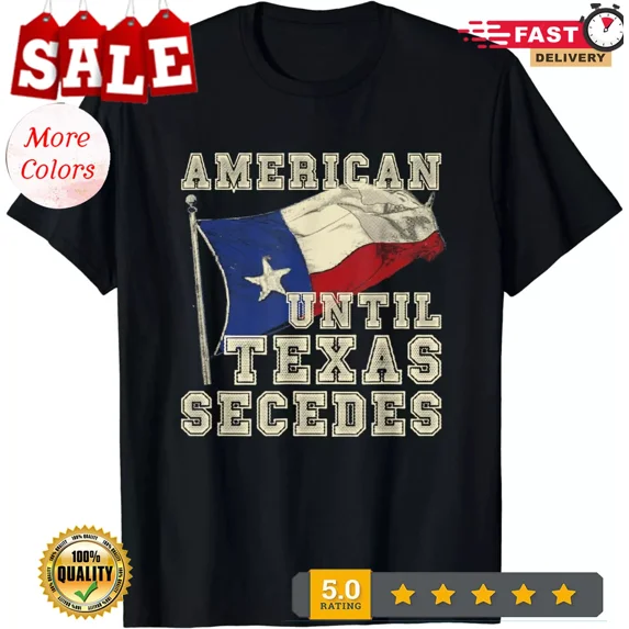 American Until Texas Secedes Texas Gift Unisex T-Shirt - Walmart.com