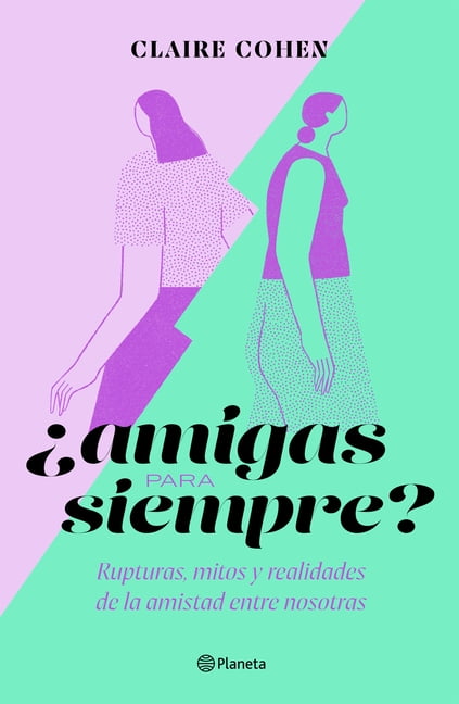 ¿Amigas Para Siempre?: Rupturas, Mitos Y Realidades de la Amistad Entre ...