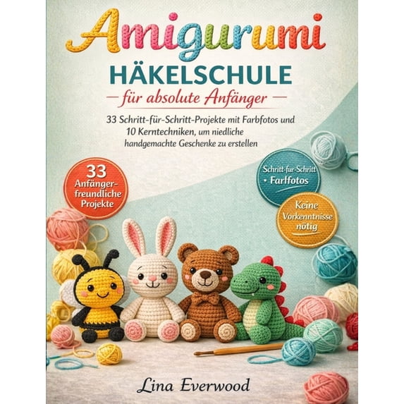 Amigurumi HÃ¤kelschule fÃ¼r absolute AnfÃ¤nger: 33 Schritt-fÃ¼r-Schritt ...